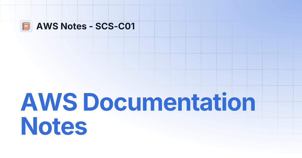 AWS Documentation Notes | AWS Notes - SCS-C01